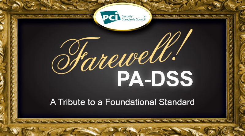 Farewell to PA-DSS: A Tribute to a Foundational Standard Farewell to PA-DSS: A Tribute to a Foundational Standard